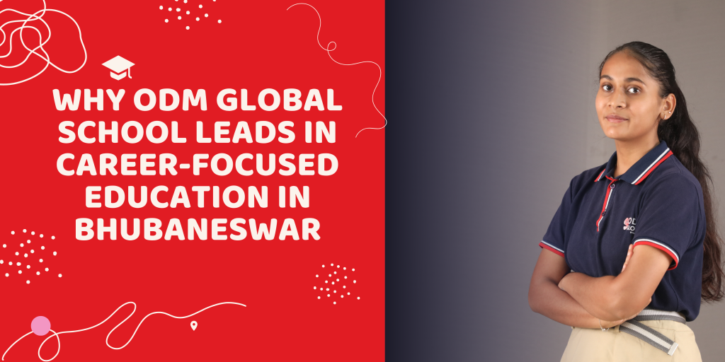 Why ODM Global School Leads in Career-Focused Education in Bhubaneswar